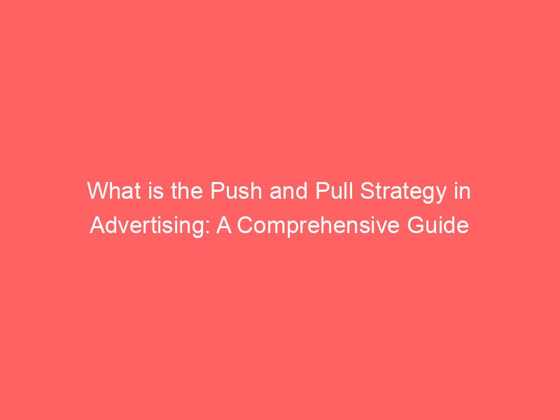 #1 What Is The Push And Pull Strategy In Advertising: A Comprehensive ...