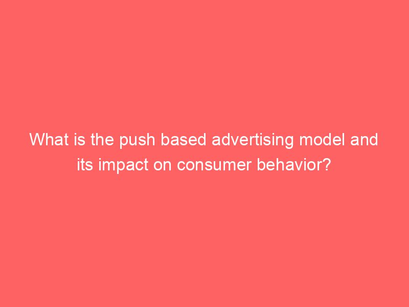 #1 What Is The Push Based Advertising Model And Its Impact On Consumer ...