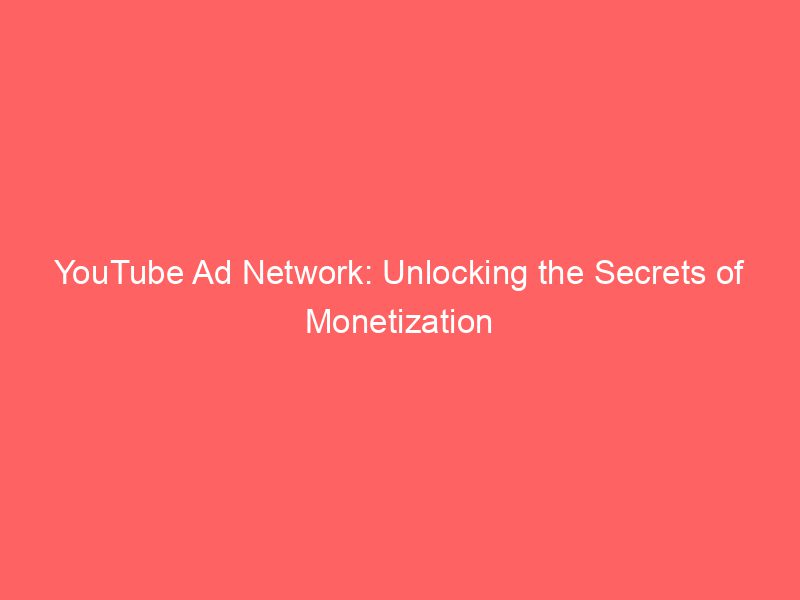 Best YouTube Ad Network: Unlocking the Secrets of