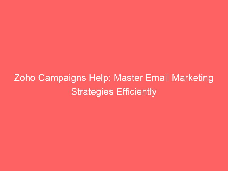 Best Zoho Campaigns Help: Master Email Marketing