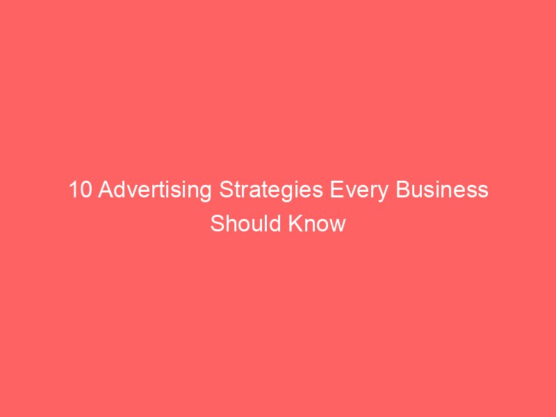 Best 10 Advertising Strategies Every Business Should