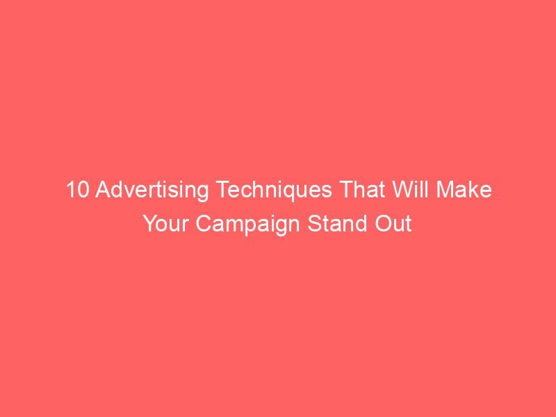 #1 10 Advertising Techniques That Will Make Your Campaign Stand Out ...