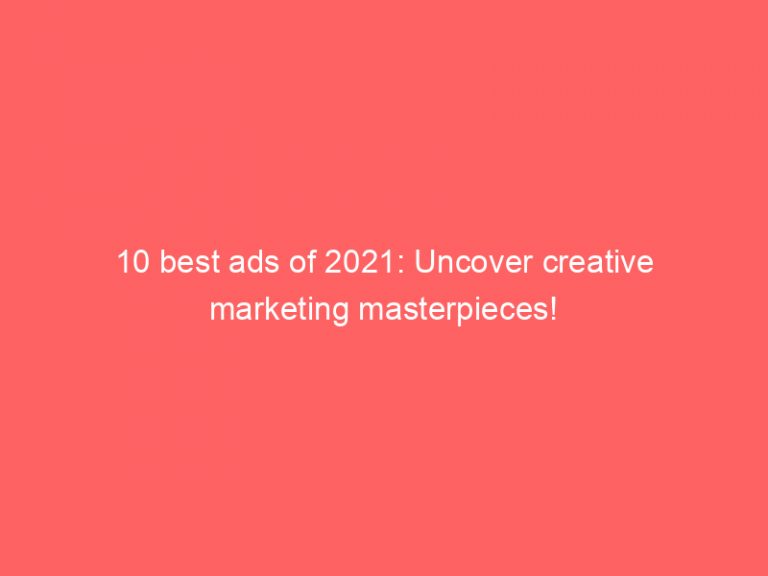 10 Best Ads Of 2021: Uncover Creative Marketing Masterpieces! - Froggy Ads