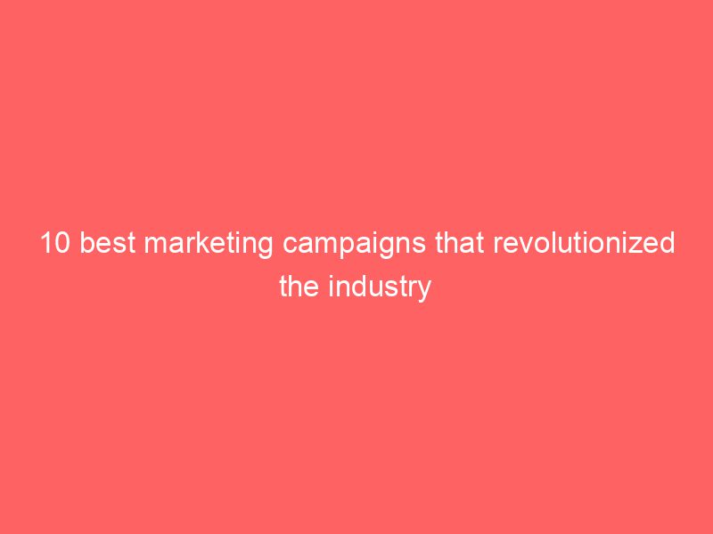 #1 10 Best Marketing Campaigns That Revolutionized The Industry - Free ...