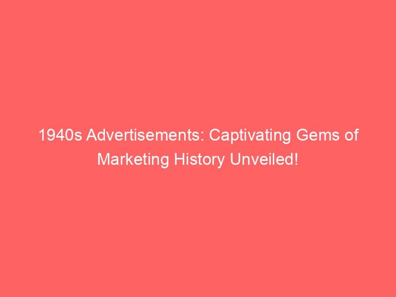 Best 1940s Advertisements: Captivating Gems of Marketing
