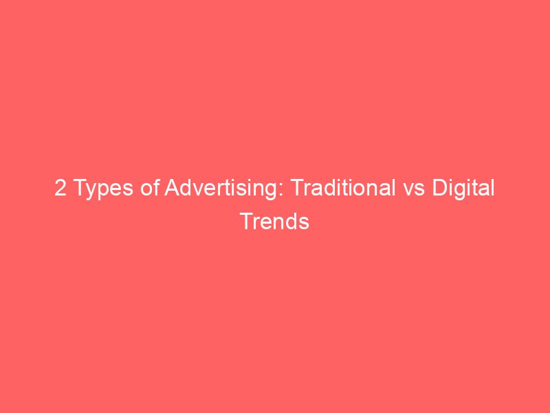 #1 2 Types Of Advertising: Traditional Vs Digital Trends - Free Tips ...