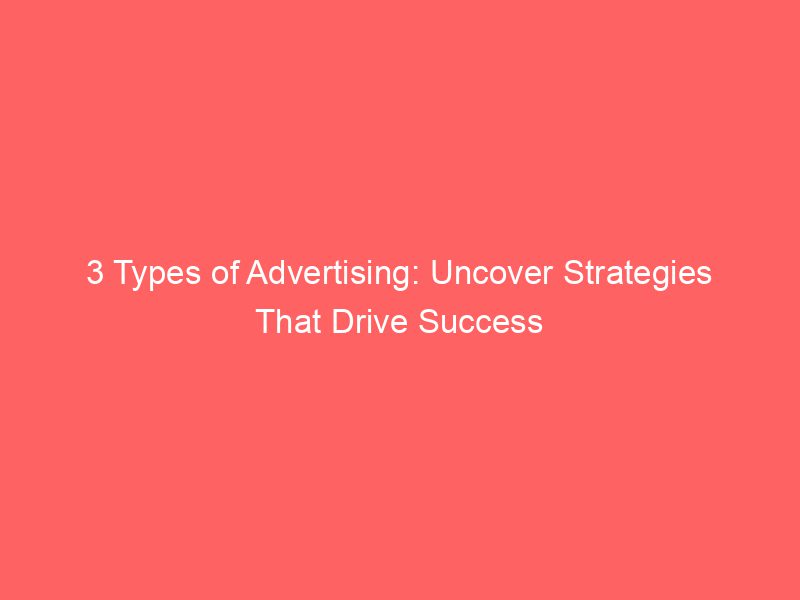 Best 3 Types of Advertising: Uncover Strategies That Drive