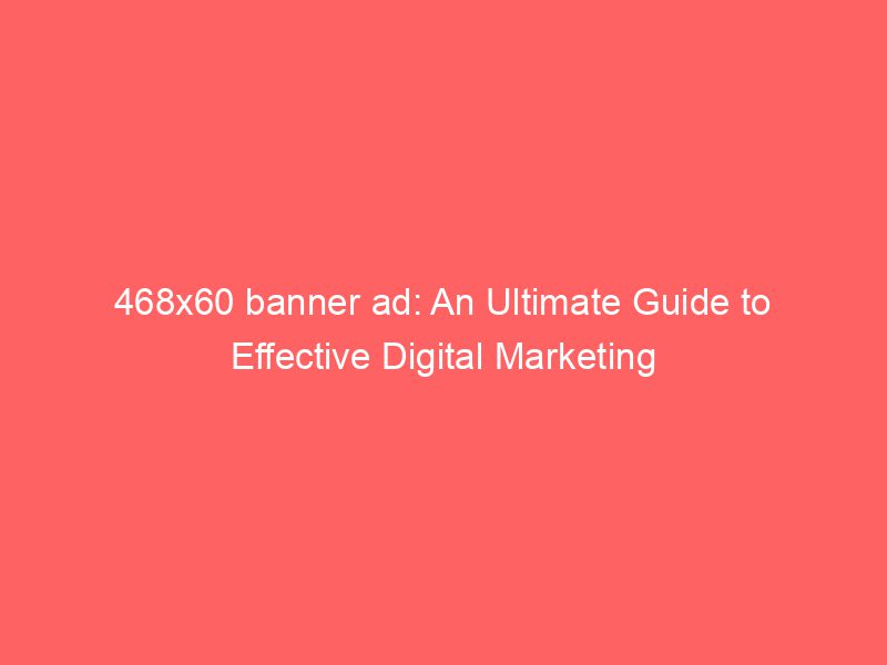 Best 468x60 banner ad: An Ultimate Guide to Effective