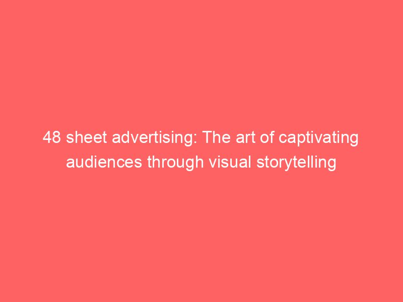 #1 48 Sheet Advertising: The Art Of Captivating Audiences Through ...
