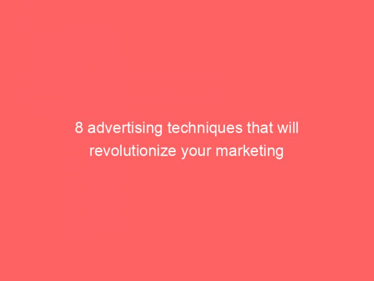 Best 8 advertising techniques that will revolutionize your