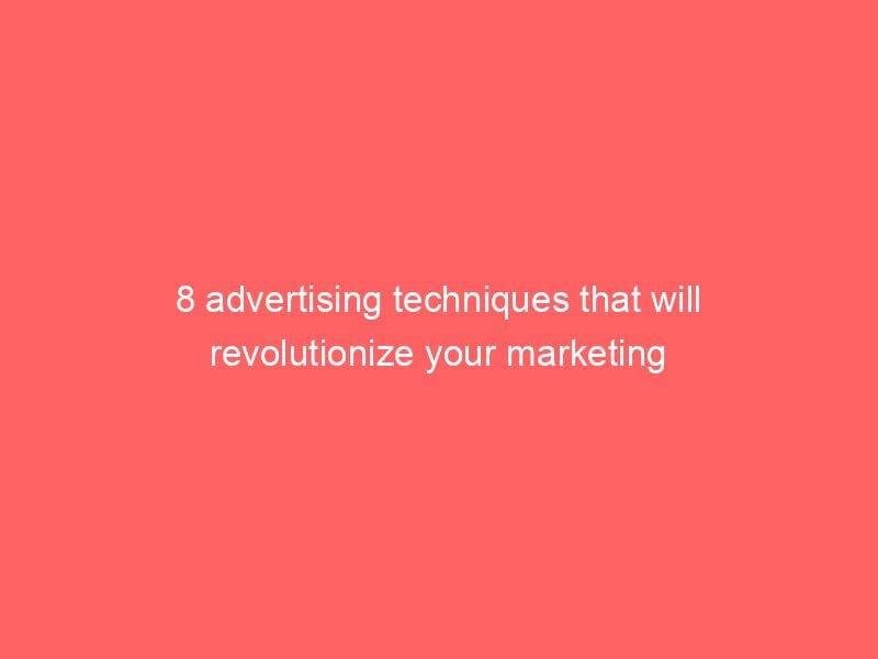 #1 8 Advertising Techniques That Will Revolutionize Your Marketing ...