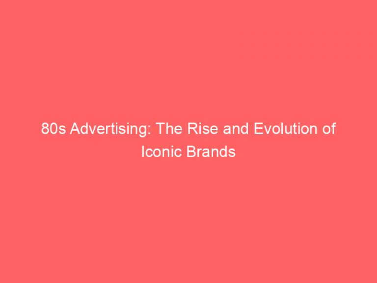 Best 80s Advertising: The Rise and Evolution of Iconic