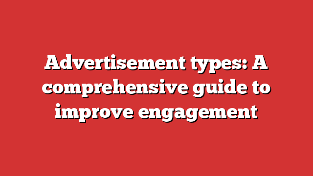 Best Advertisement types: A comprehensive guide to improve