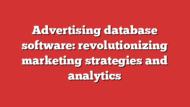 #1 Advertising Database Software: Revolutionizing Marketing Strategies ...