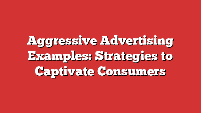 #1 Aggressive Advertising Examples: Strategies To Captivate Consumers ...