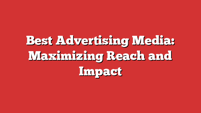 Best Best Advertising Media: Maximizing Reach and