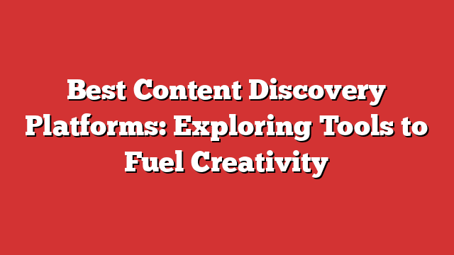 Best Best Content Discovery Platforms: Exploring Tools to