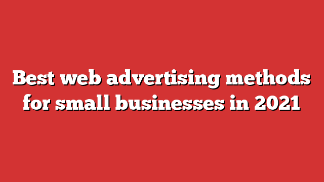 Best Web Advertising Methods For Small Businesses In 2021 - Froggy Ads