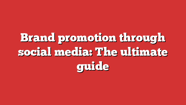 Best Brand promotion through social media: The ultimate
