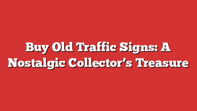 Best Buy Old Traffic Signs: A Nostalgic Collector's
