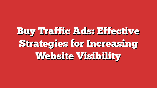 Best Buy Traffic Ads: Effective Strategies for Increasing