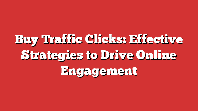 #1 Buy Traffic Clicks: Effective Strategies To Drive Online Engagement ...