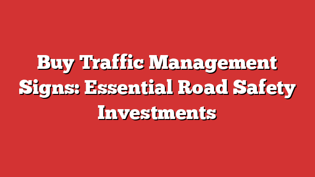 Best Buy Traffic Management Signs: Essential Road Safety