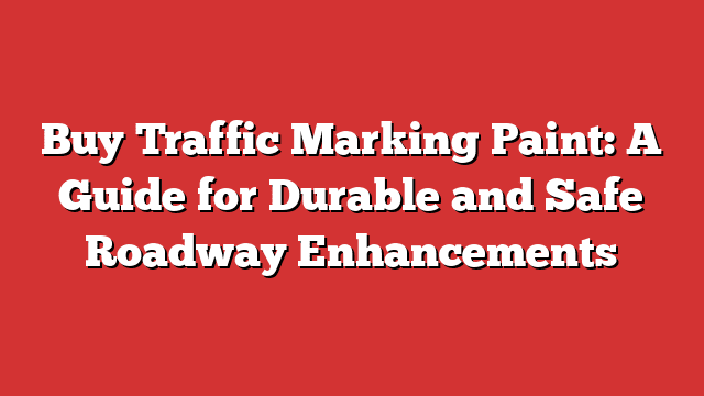 Best Buy Traffic Marking Paint: A Guide for Durable and