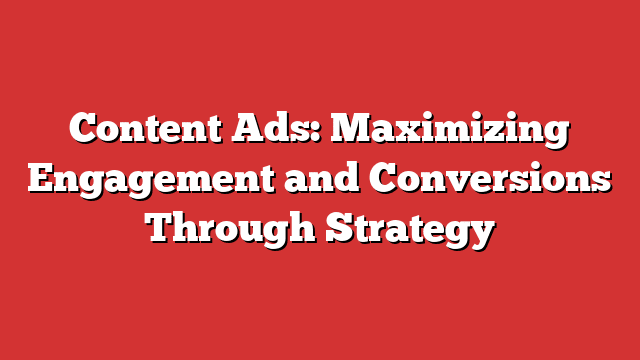 Best Content Ads: Maximizing Engagement and Conversions