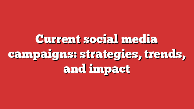 Best Current social media campaigns: strategies, trends