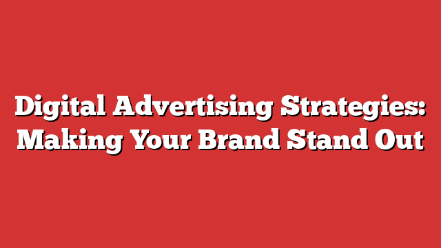 #1 Digital Advertising Strategies: Making Your Brand Stand Out - Free ...