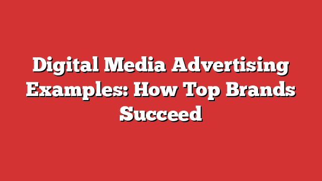 #1 Digital Media Advertising Examples: How Top Brands Succeed - Free ...