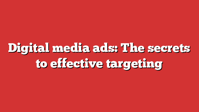 Best Digital media ads: The secrets to effective