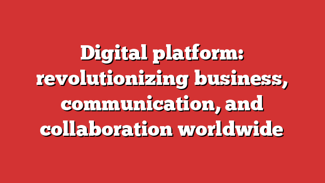 #1 Digital Platform: Revolutionizing Business, Communication, And ...