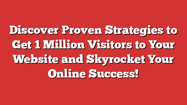 Discover Proven Strategies To Get 1 Million Visitors To Your Website And Skyrocket Your Online ...