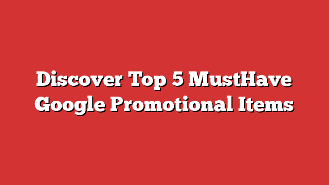 #1 Discover Top 5 MustHave Google Promotional Items - Free Tips ...