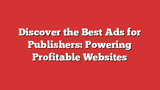 #1 Discover The Best Ads For Publishers: Powering Profitable Websites ...