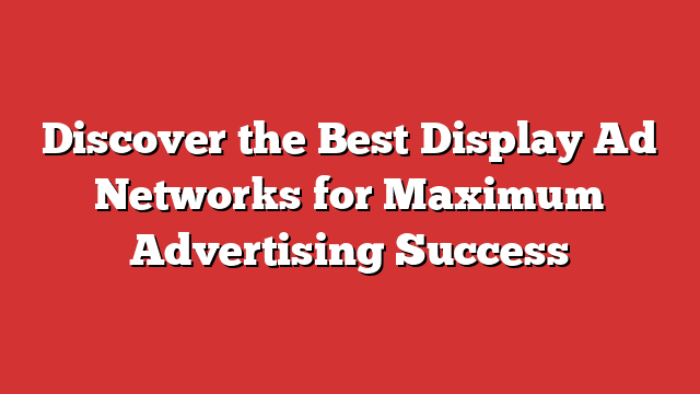 #1 Discover The Best Display Ad Networks For Maximum Advertising ...