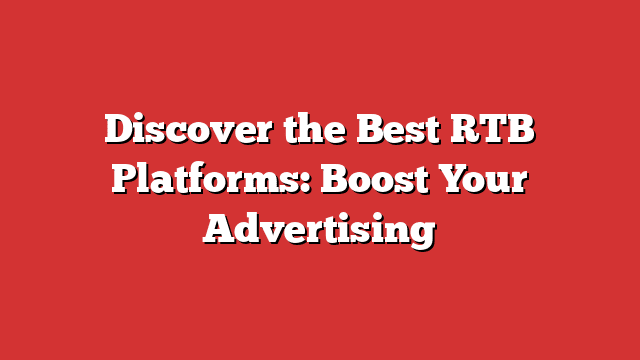 #1 Discover The Best RTB Platforms: Boost Your Advertising - Free Tips & Proven Tricks