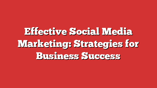 Best Effective Social Media Marketing: Strategies for