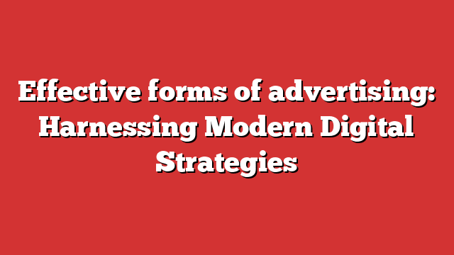 Effective Forms Of Advertising: Harnessing Modern Digital Strategies ...