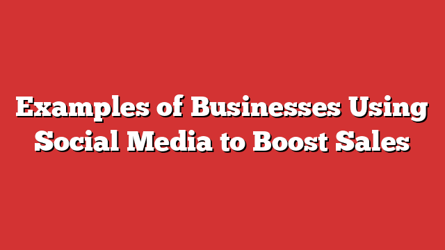 #1 Examples Of Businesses Using Social Media To Boost Sales - Free Tips ...