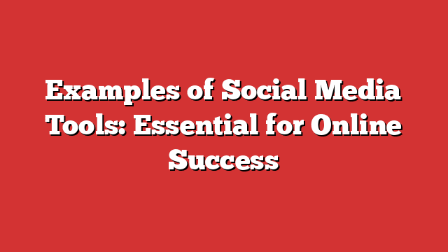 Best Examples of Social Media Tools: Essential for Online