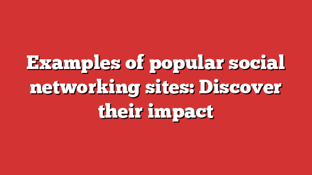 Examples Of Popular Social Networking Sites: Discover Their Impact ...
