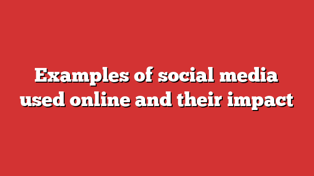 #1 Examples Of Social Media Used Online And Their Impact - Free Tips ...
