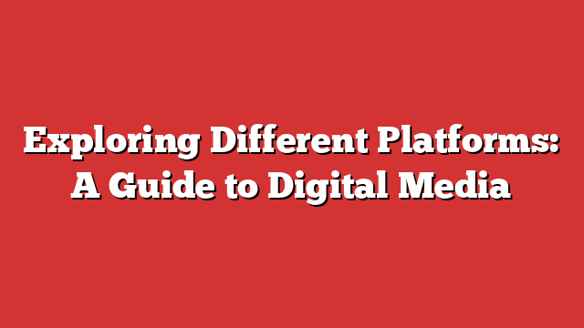 Best Exploring Different Platforms: A Guide to Digital