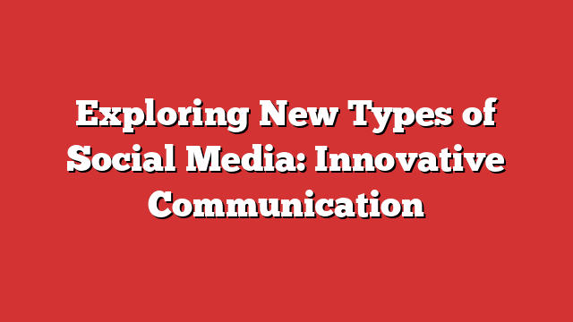 Best Exploring New Types of Social Media: Innovative