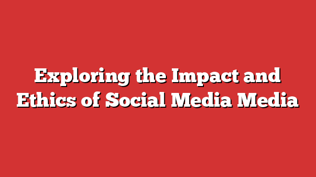 #1 Exploring The Impact And Ethics Of Social Media Media - Free Tips ...