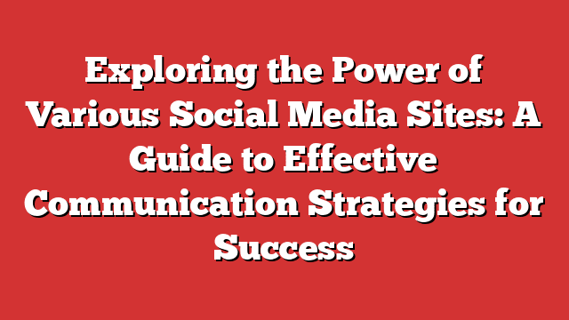 Best Exploring the Power of Various Social Media Sites: A