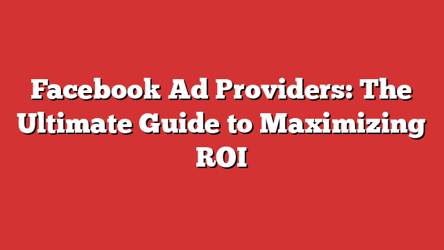 #1 Facebook Ad Providers: The Ultimate Guide To Maximizing ROI - Free Tips & Proven Tricks